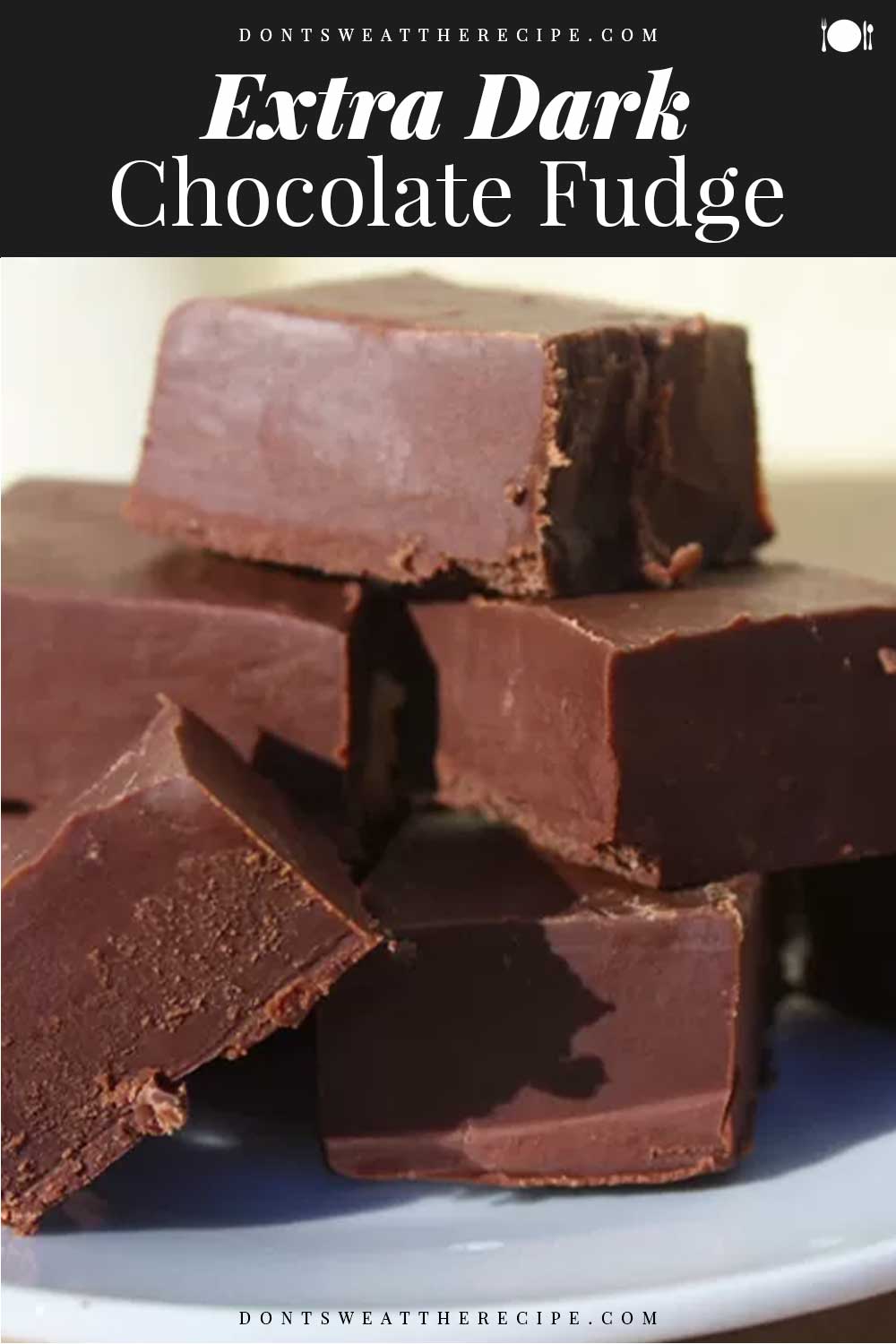 Extra Dark Chocolate Fudge - Don't Sweat The Recipe