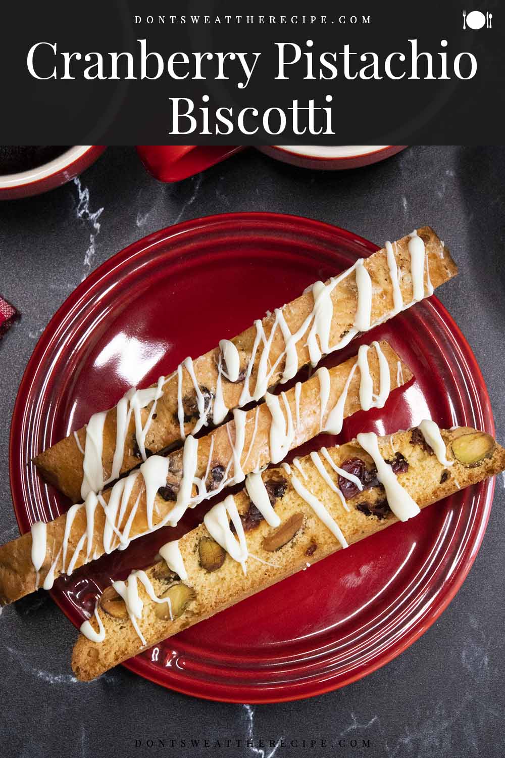 White Chocolate Cranberry Pistachio Biscotti - Don't Sweat The Recipe