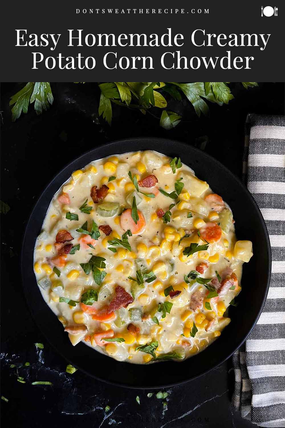 Easy Homemade Creamy Potato Corn Chowder With Bacon - Don't Sweat The ...